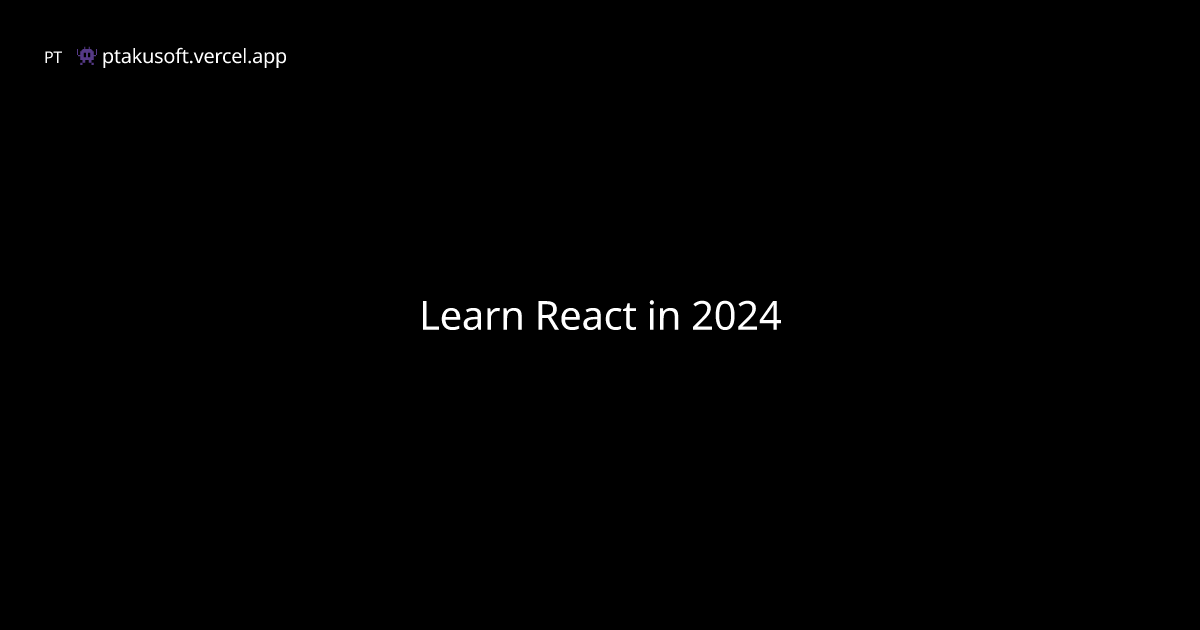 Learn React in 2024 | Ptakusoft
